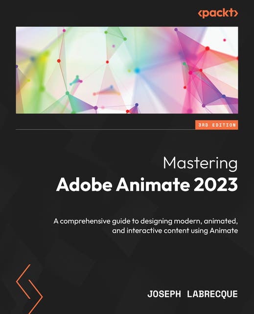 Mastering Adobe Animate 2023: A comprehensive guide to designing modern ...