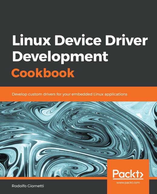 Linux Device Driver Development Cookbook: Develop custom drivers for your embedded Linux ...