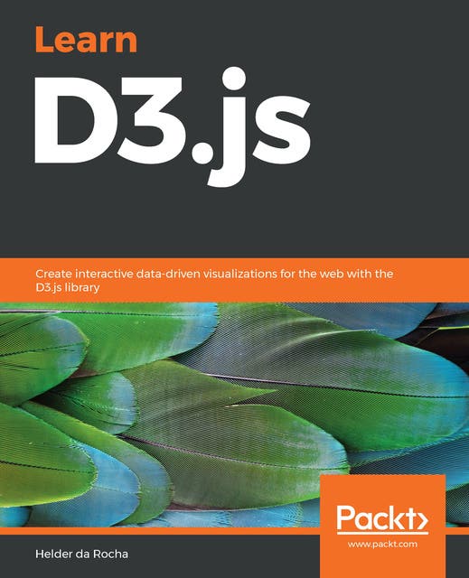Learn D3.js: Create interactive data-driven visualizations for the web with the D3.js library ...