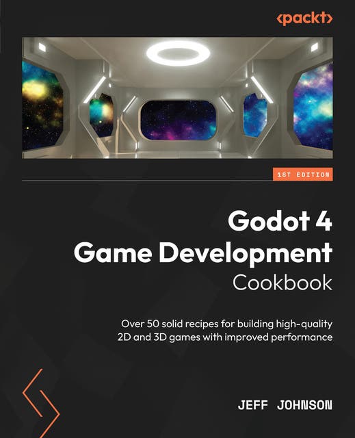 Godot 4 Game Development Cookbook: Over 50 solid recipes for building high-quality 2D and 3D ...