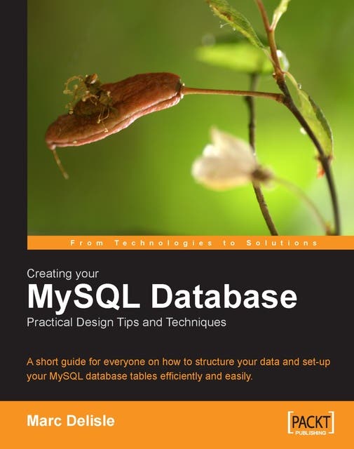 Creating your MySQL Database: Practical Design Tips and Techniques: A short guide for everyone ...