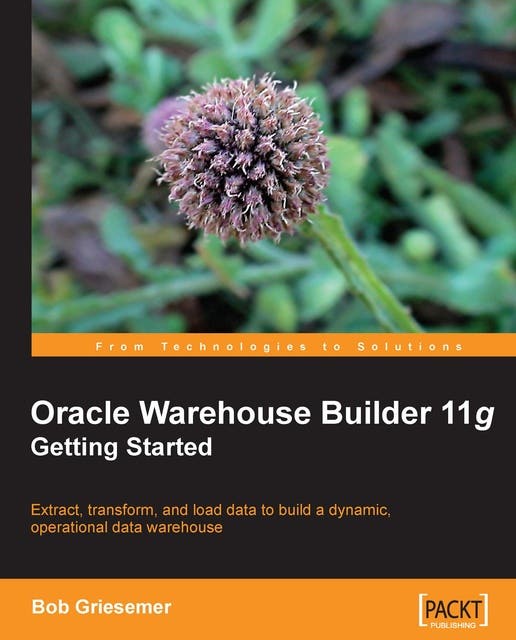 Oracle Warehouse Builder 11g Getting Started Extract Transform And Load Data To Build A