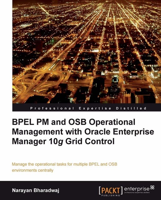 BPEL PM and OSB operational management with Oracle Enterprise Manager 10g Grid Control: Manage ...