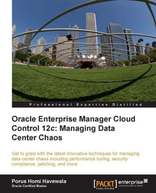 Oracle Enterprise Manager Cloud Control 12c: Managing Data Center Chaos ...