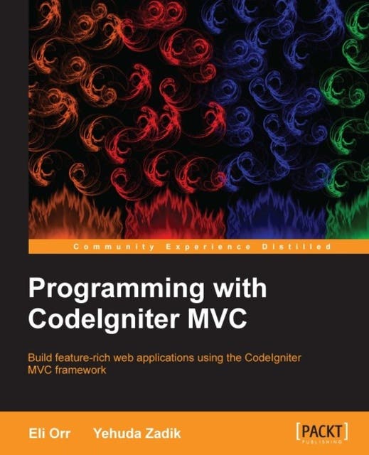 Programming With Codeigniter Mvc Build Feature Rich Web Applications Using The Codeigniter Mvc