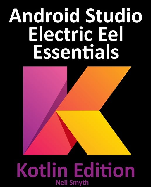 Android Studio Electric Eel Essentials - Kotlin Edition: Developing ... Android Studio Electric Eel Essentials - Kotlin Edition: Developing ...