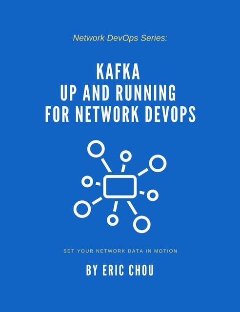 Kafka Up and Running for Network DevOps: Set Your Network Data in Motion - eBook - Eric Chou ...