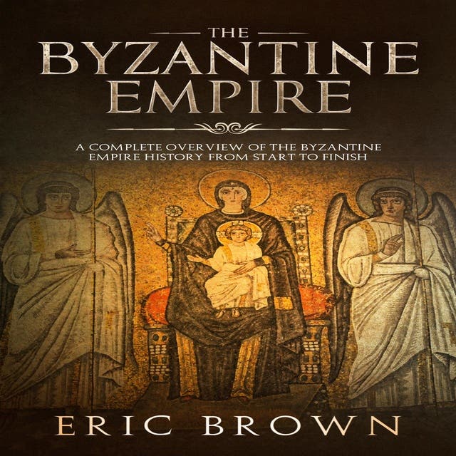 The Byzantine Empire: A Complete Overview Of The Byzantine Empire ...