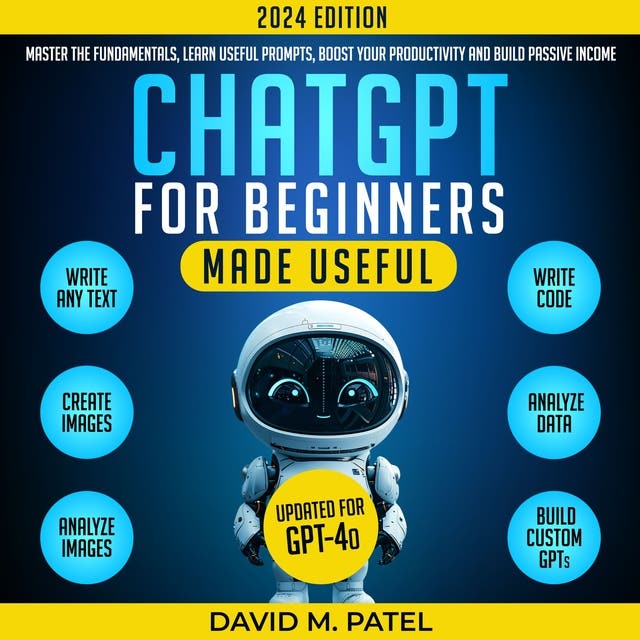 ChatGPT for Beginners Made Useful: Master the Fundamentals, Learn Useful Prompts, Boost Your ...