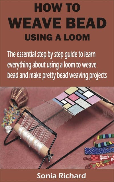 HOW TO WEAVE BEAD USING A LOOM: The essential step by step guide to ... HOW TO WEAVE BEAD USING A LOOM: The essential step by step guide to ...