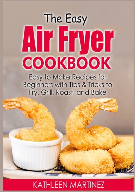 The Easy Air Fryer Cookbook: Easy to Make Recipes for Beginners with ...