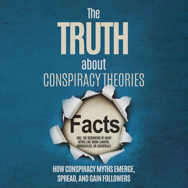 The Truth About Conspiracy Theories: How Conspiracy Myths Emerge ...