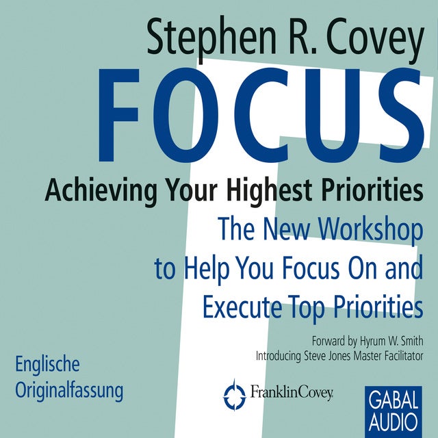 Focus: Achieving Your Highest Priorities - Lydbog - Stephen R. Covey ...