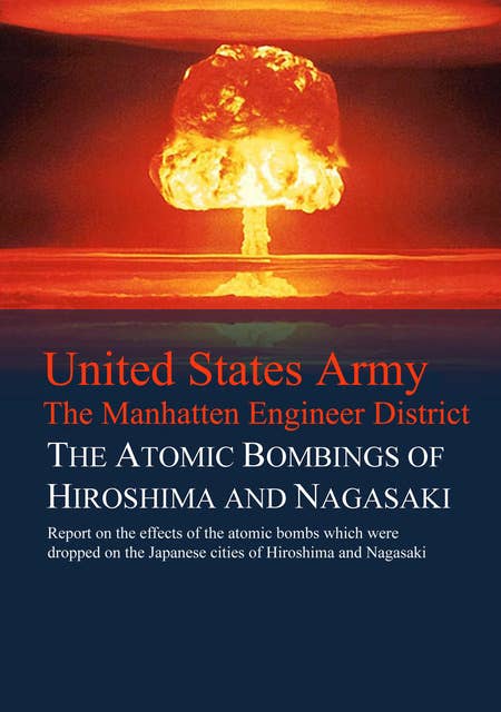 The Atomic Bombings of Hiroshima and Nagasaki: Report on the effects of ...