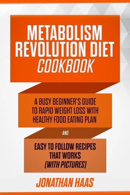 Metabolism Revolution Diet Cookbook: A Busy Beginner's Guide to Rapid Weight Loss with Healthy ...