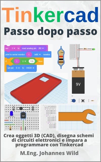 Tinkercad | Passo dopo passo: Crea oggetti 3D (CAD), disegna schemi di circuiti elettronici e ...