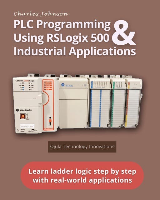 Plc Programming Using Rslogix 500 And Industrial Applications Learn Ladder Logic Step By Step 5841