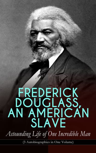 FREDERICK DOUGLASS, AN AMERICAN SLAVE – Astounding Life of One ...