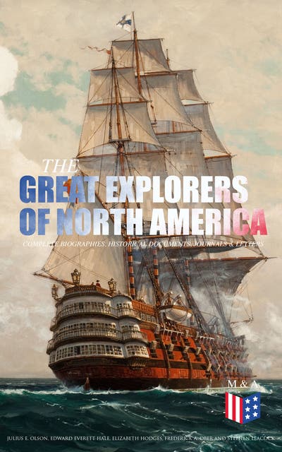 The Great Explorers of North America: Complete Biographies, Historical ...