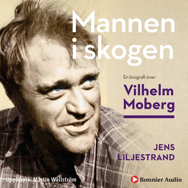 Mannen i skogen : en biografi över Vilhelm Moberg - E-bok & Ljudbok - Jens Liljestrand - ISBN ...
