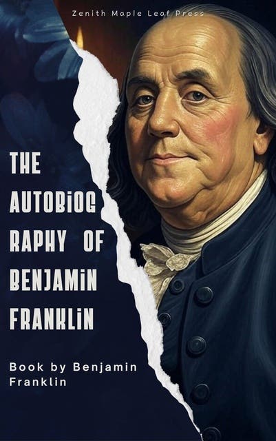 The Autobiography of Benjamin Franklin: The Inspiring Life Story of ...