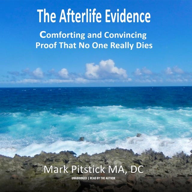 The Afterlife Evidence: Comforting and Convincing Proof That No One REALLY Dies - Lydbog - Mark ...