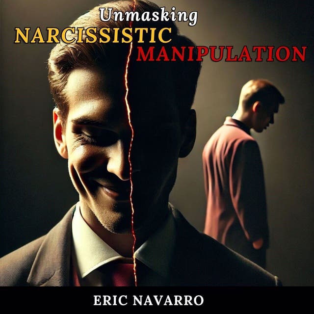 Unmasking Narcissistic Manipulation: How to Recognize and Break the Cycle of Emotional Toxicity ...