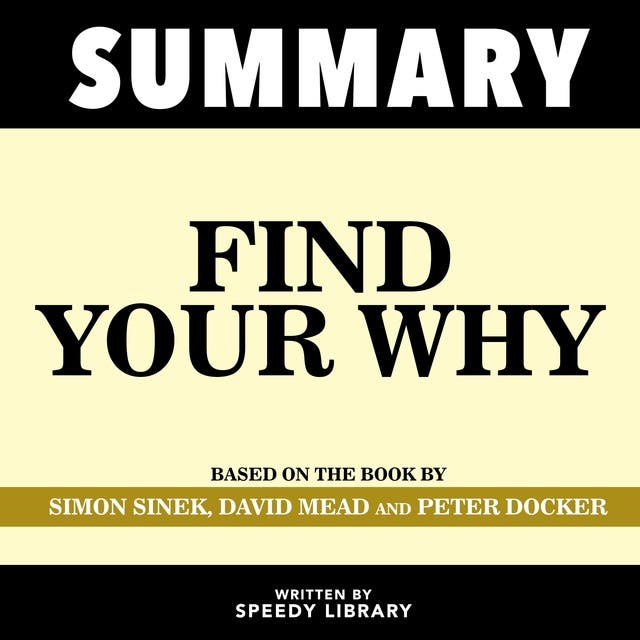 Summary - Find Your Why: Based On The Book By Simon Sinek, David Mead ... Summary - Find Your Why: Based On The Book By Simon Sinek, David Mead ...