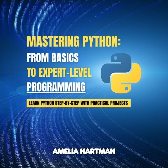 Mastering Python: From Basics to Expert-Level Programming: Learn Python Step-by-Step with ...