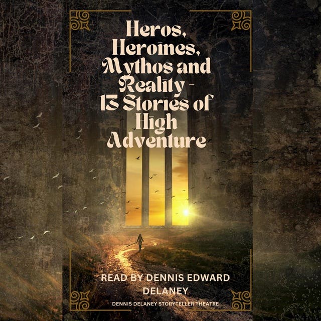 Heroes, Heroines, Mythos and Reality - 13 Stories of High Adventure ...