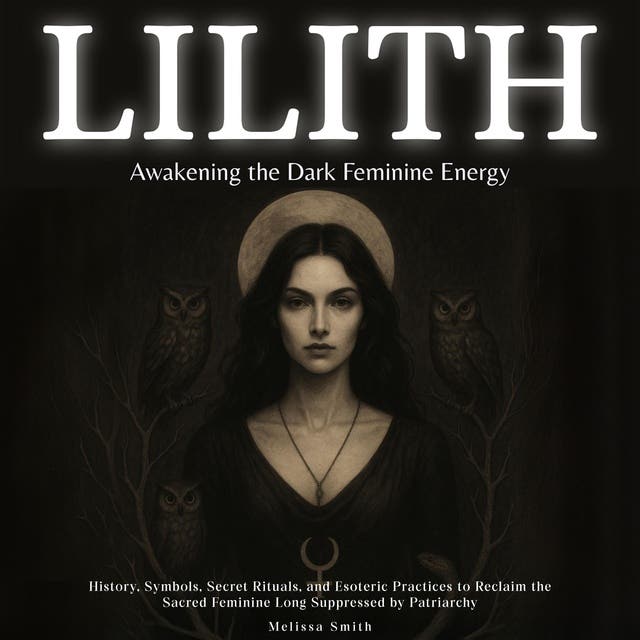 Lilith - Awakening The Dark Feminine Energy: History, Symbols, Secret Rituals, and Esoteric ...