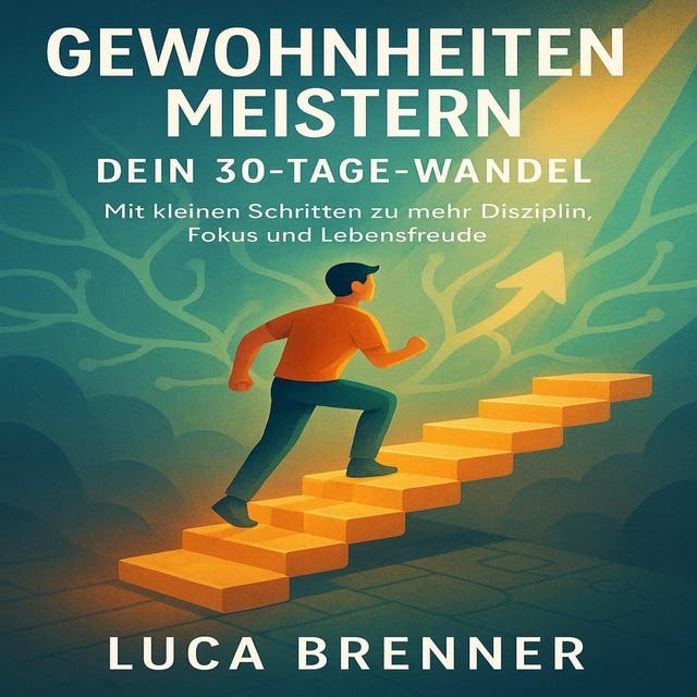 Gewohnheiten Meistern: Dein 30-Tage-Wandel – Mit kleinen Schritten zu ...