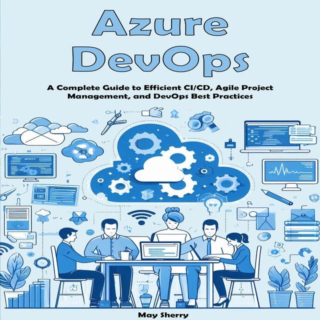 Azure DevOps: A Complete Guide to Efficient CI/CD, Agile Project Management, and DevOps Best ...