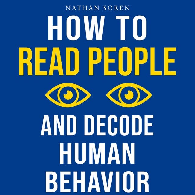 How to Read People and Decode Human Behavior: Improve Communication, Detect Lies, Read Body ...