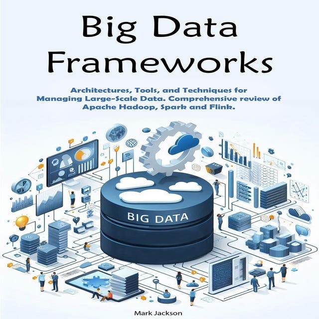 Big Data Frameworks: Architectures, Tools, and Techniques for Managing Large-Scale Data ...