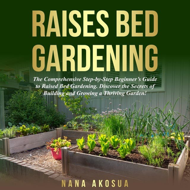RAISED BED GARDENING FOR BEGINNERS: The Comprehensive Step-by-Step Beginner's Guide to Raised ...