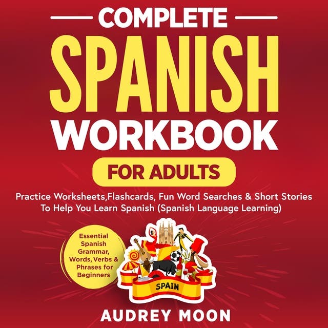 Complete Spanish Workbook for Adults: Essential Spanish Grammar, Words, Verbs & Phrases for ...
