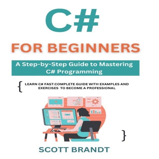 C# for Beginners: A Step-by-Step Guide to Mastering C# Programming: Learn C# Fast: Complete ...