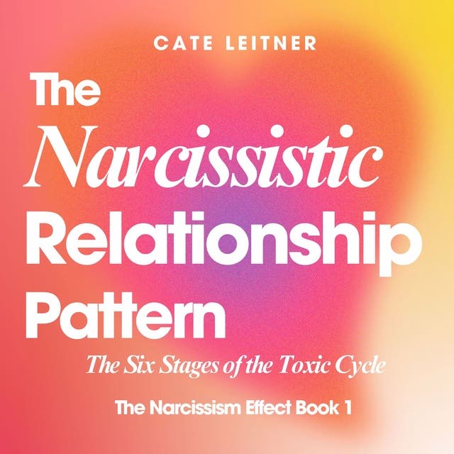 The Narcissistic Relationship Pattern: The Six Stages of the Toxic Cycle - Äänikirja - Cate ...