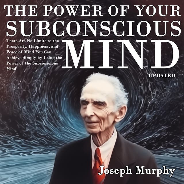 The Power of Your Subconscious Mind: There Are No Limits to the Prosperity, Happiness, and Peace ...