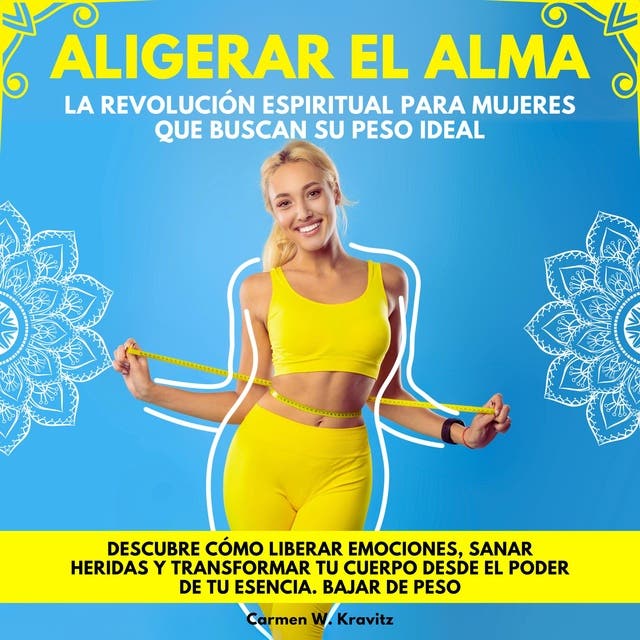 Aligerar el Alma: La Revolución Espiritual para Mujeres que Buscan su Peso Ideal. Descubre cómo ...