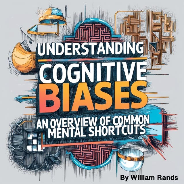 Understanding Cognitive Biases: An Overview of Common Mental Shortcuts - Livre audio - William ...