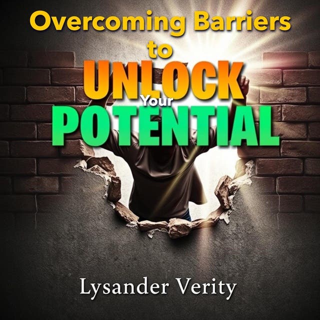 Overcoming Barriers to Unlock Your Potential: "Break through limits with engaging audio lessons ...
