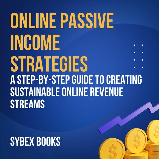 Online Passive Income Strategies: A Step-by-Step Guide to Creating Sustainable Online Revenue ...