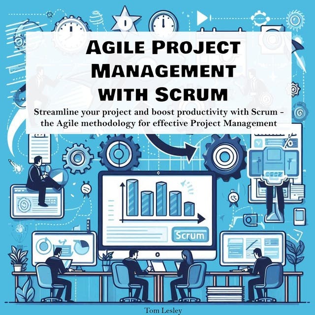 Agile Project Management with Scrum: Streamline your project and boost ...