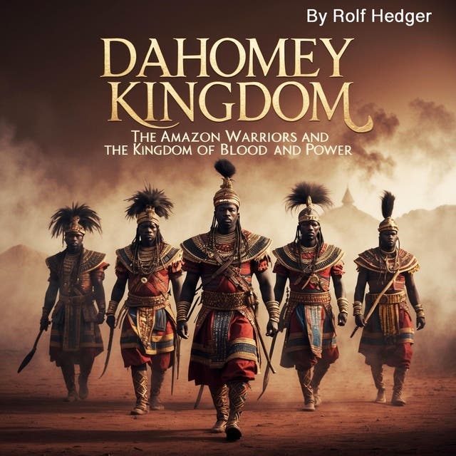 Dahomey Kingdom: The Amazon Warriors and the Kingdom of Blood and Power - Audiolibro - Rolf ...