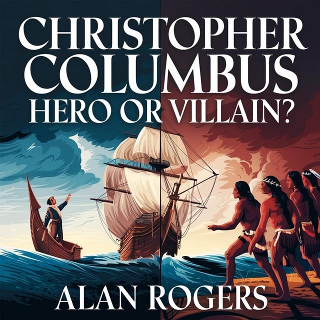 Christopher Columbus – Hero or Villain?: The Truth Behind the Man Who Changed the World ...