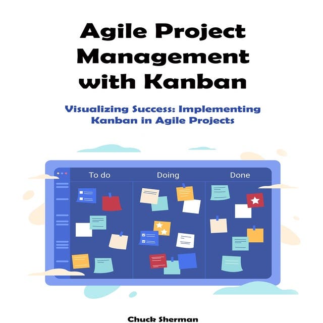 Agile Project Management with Kanban: Visualizing Success: Implementing Kanban in Agile Projects ...