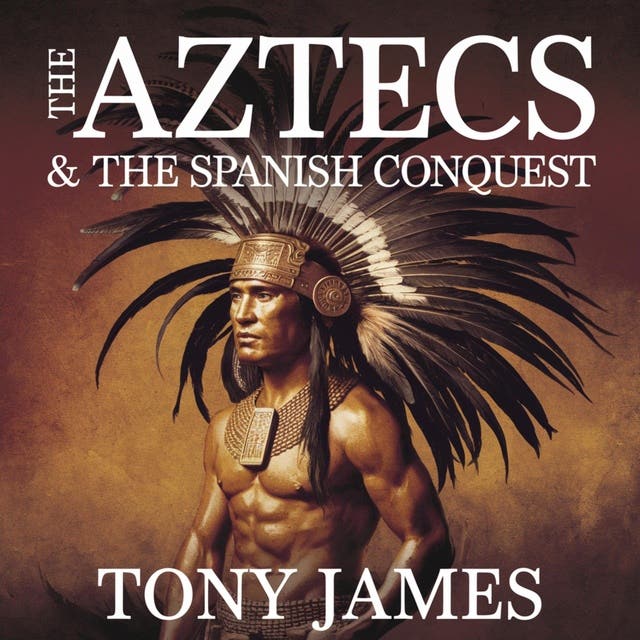 The Aztecs & The Spanish Conquest: The Rise of an Empire, the Arrival ...