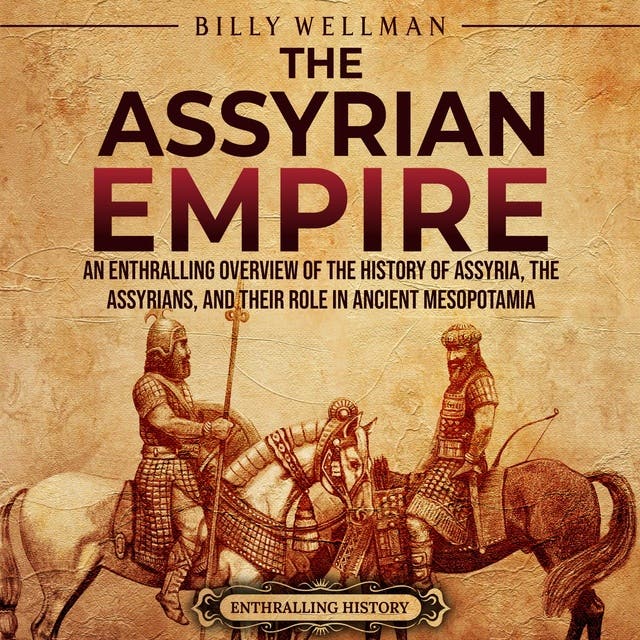 The Assyrian Empire: An Enthralling Overview of the History of Assyria ... The Assyrian Empire: An Enthralling Overview of the History of Assyria ...